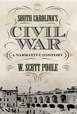 South Carolina's Civil War: A Narrative History by W. Scott Poole ...