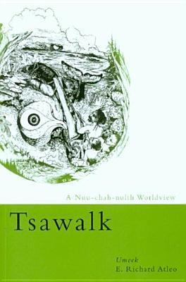 Tsawalk: A Nuu-chah-nulth Worldview by Umeek / E. Richard Atleo | Goodreads