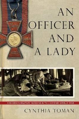 An Officer and a Lady: Canadian Military Nursing and the Second World ...