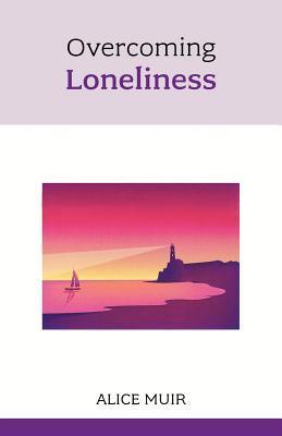 Overcoming Loneliness by Alice Muir | Goodreads