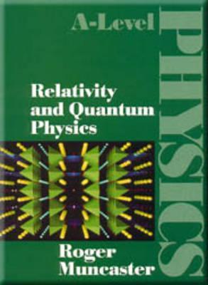 Relativity and Quantum Physics (A-Level Physics) by Roger Muncaster ...