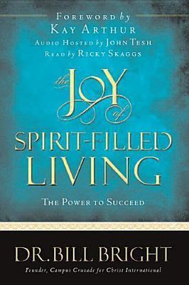 The Joy of Spirit-Filled Living: The Power to Succeed by Bill Bright ...