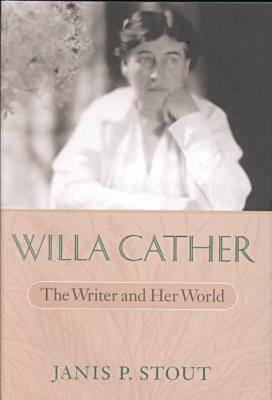 Willa Cather: The Writer and Her World by Christopher Stout | Goodreads