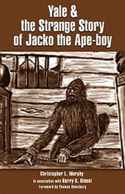 Yale and the Strange Story of Jacko the Ape-Boy by Christopher L ...