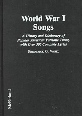 World War I Songs: A History and Dictionary of Popular American ...