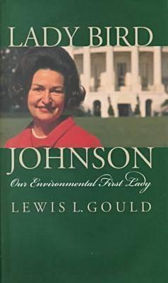 Lady Bird Johnson: Our Environmental First Lady by Lewis L. Gould ...
