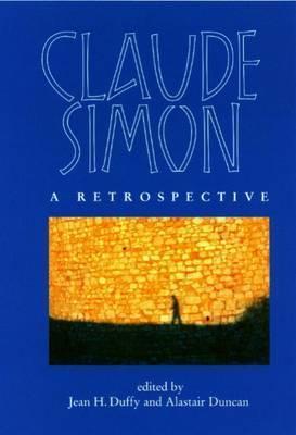 Claude Simon: A Retrospective by Alistair Duncan | Goodreads
