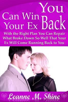 You Can Win Your Ex Back: With the Right Plan You Can Repair What Broke ...