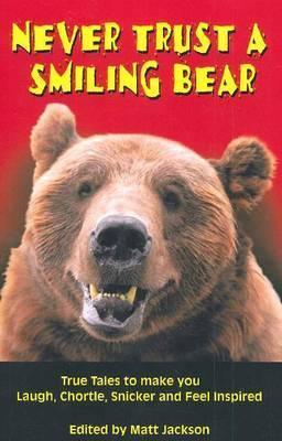 Never Trust a Smiling Bear: True Tales to Make you Laugh, Chortle ...