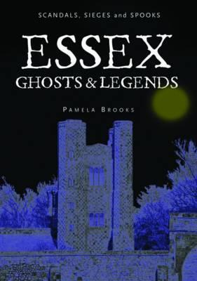 Essex Ghosts and Legends: Scandals, Sieges and Spooks by Pamela Brooks ...