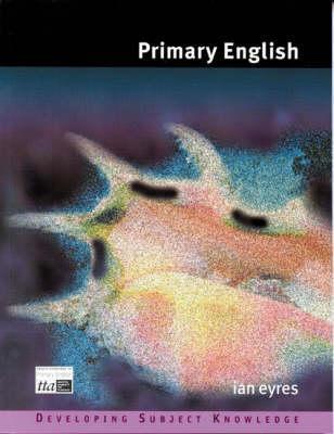Primary English (Developing Subject Knowledge series) by Ian Eyres ...