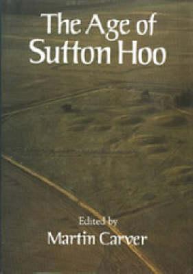 The Age of Sutton Hoo: The Seventh Century in North-Western Europe by ...