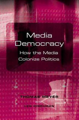 Media Democracy: How to Media Colonize Politics by Thomas Meyer | Goodreads