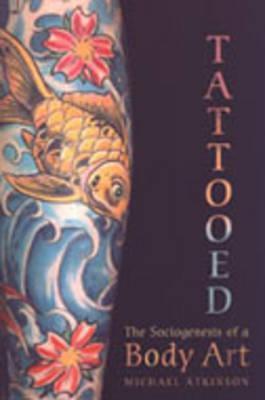 Tattooed: The Sociogenesis of a Body Art by Michael Atkinson | Goodreads