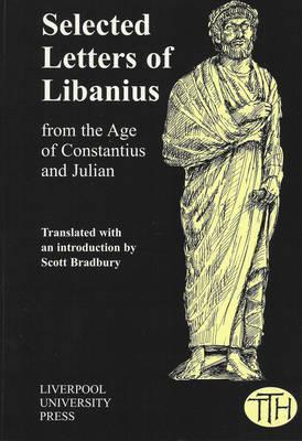 Libanius: Selected Letters from the Age of Constantius and Julian ...