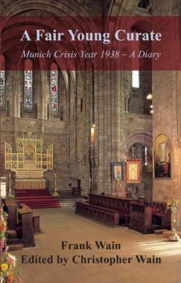 A Fair Young Curate: Munich Crisis Year 1938 - A Diary by Frank Wain ...