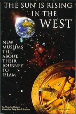 The Sun Is Rising in the West: Journey to Islam : New Muslims Tell ...