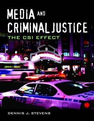 Media and Criminal Justice: The CSI Effect by Dennis J. Stevens | Goodreads