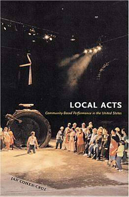 Local Acts: Community-Based Performance in the United States by Jan ...