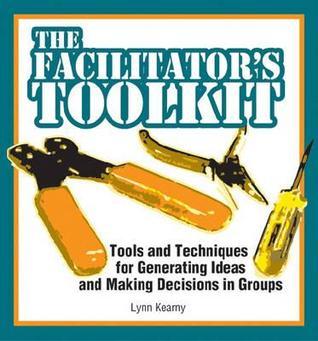 The Facilitator's Toolkit : Tolls and Techniques for Generating Ideas ...