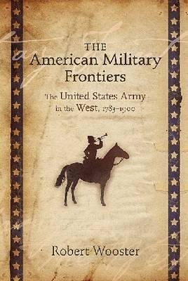 The American Military Frontiers: The United States Army in the West ...