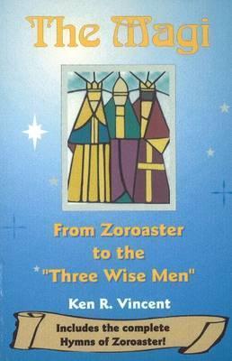 The Magi: From Zoroaster to the "Three Wise Men" by Ken R. Vincent ...