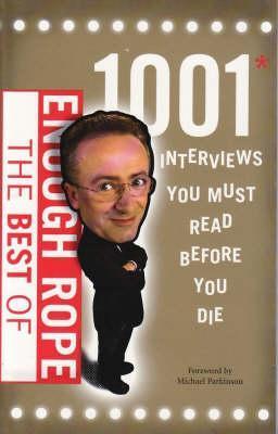 The Best of Enough Rope: 1001 Interviews You Must Read Before You Die ...