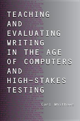 Teaching and Evaluating Writing in the Age of Computers and High-Stakes ...