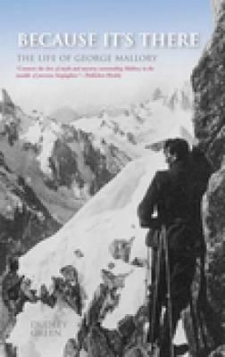 Because It's There: The Life of George Mallory by Dudley Green | Goodreads