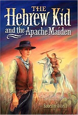 The Hebrew Kid And The Apache Maiden by Robert J. Avrech | Goodreads