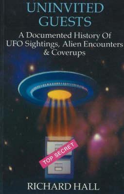 Uninvited Guests: A Documented History of Ufo Sightings, Alien ...