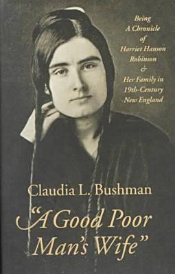 “A Good Poor Man’s Wife”: Being a Chronicle of Harriet Hanson Robinson ...