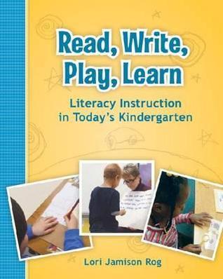 Read, Write, Play, Learn: Literacy Instruction in Today's Kindergarten ...