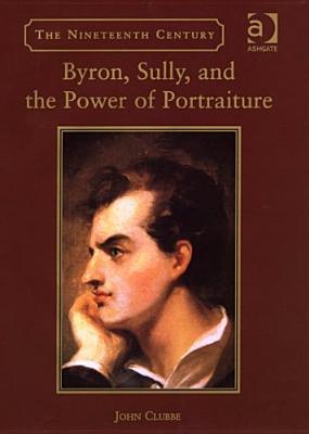 Byron, Sully, and the Power of Portraiture by John Clubbe | Goodreads