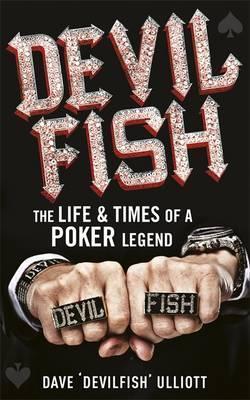 Devilfish: The Life & Times of a Poker Legend by Dave Ulliott | Goodreads