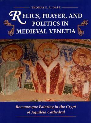 Relics, Prayer, and Politics in Medieval Venetia by Thomas E.A. Dale ...