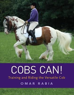 Cobs Can!: Training and Riding the Versatile Cob by Omar Rabia | Goodreads