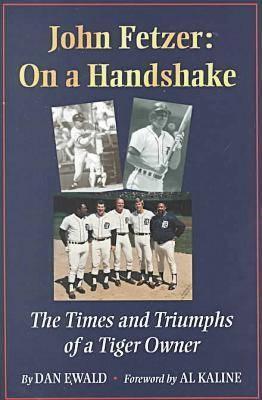 John Fetzer: On a Handshake : The Times and Triumphs of a Tiger Owner ...