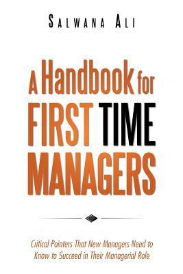 A Handbook for First Time Managers: Critical Pointers That New Managers ...