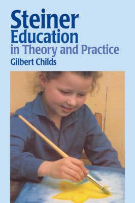 Steiner Education in Theory & Practice by Gilbert Childs | Goodreads