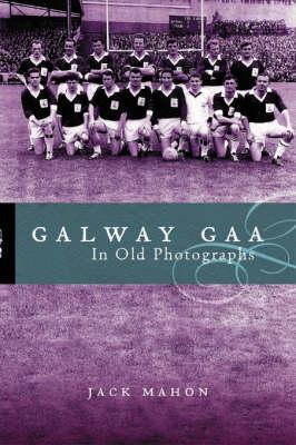 Galway Gaa: In Old Photographs by Jack Mahon | Goodreads