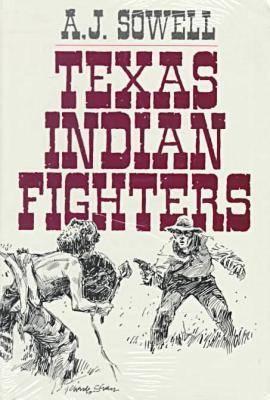 Texas Indian Fighters: Early Settlers and Indian Fighters of Southwest ...
