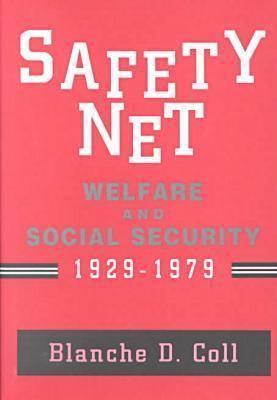 Safety Net: Welfare and Social Security, 1929-1979 by Blanche D. Coll ...