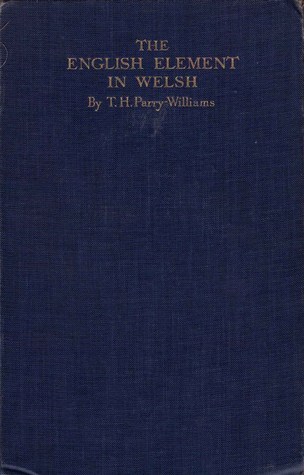 The English Element in Welsh by T.H. Parry-Williams | Goodreads