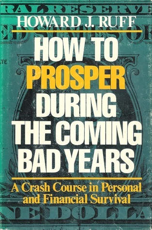 How to Prosper during the Coming Bad Years: A Crash Course in Personal ...