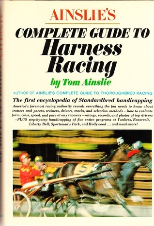 Ainslie's Complete Guide to Harness Racing by Tom Ainslie | Goodreads
