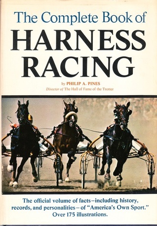 The Complete Book of Harness Racing by Philip A. Pines | Goodreads