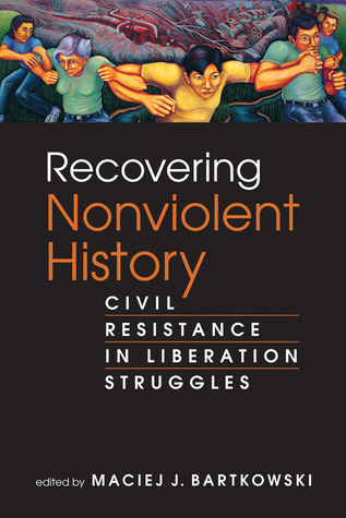 Recovering Nonviolent History: Civil Resistance in Liberation Struggles ...