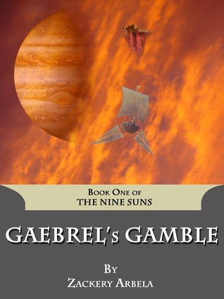 Gaebrel's Gamble (The Nine Suns, #1) by Zackery Arbela | Goodreads