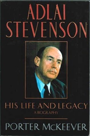 Adlai Stevenson: His Life and Legacy by Porter McKeever | Goodreads